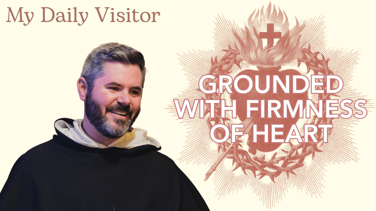 Grounded with firmness of heart